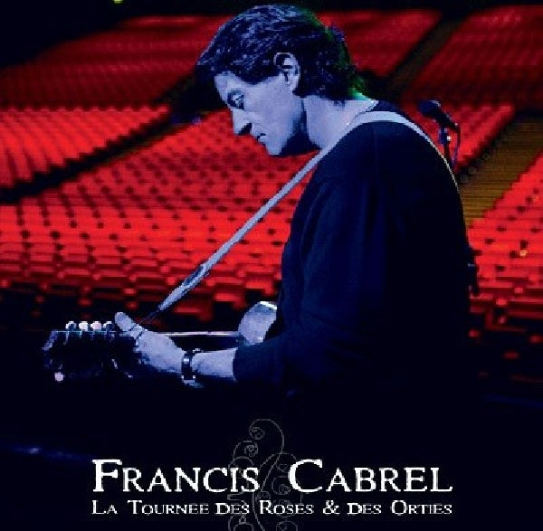Francis Cabrel - La tournée des roses & des orties (DVD movie) – Velvet ...